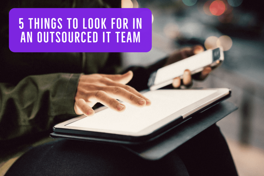 5 Things to Look for in an Outsourced IT Team | 1+1 Technology ...